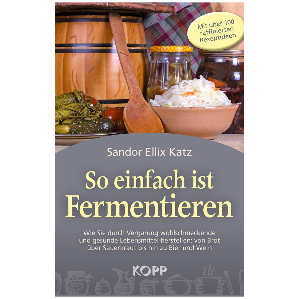 So einfach ist Fermentieren - Wie Sie durch Vergärung wohlschmeckende ... So einfach ist Fermentieren - Wie Sie durch Vergärung wohlschmeckende ...